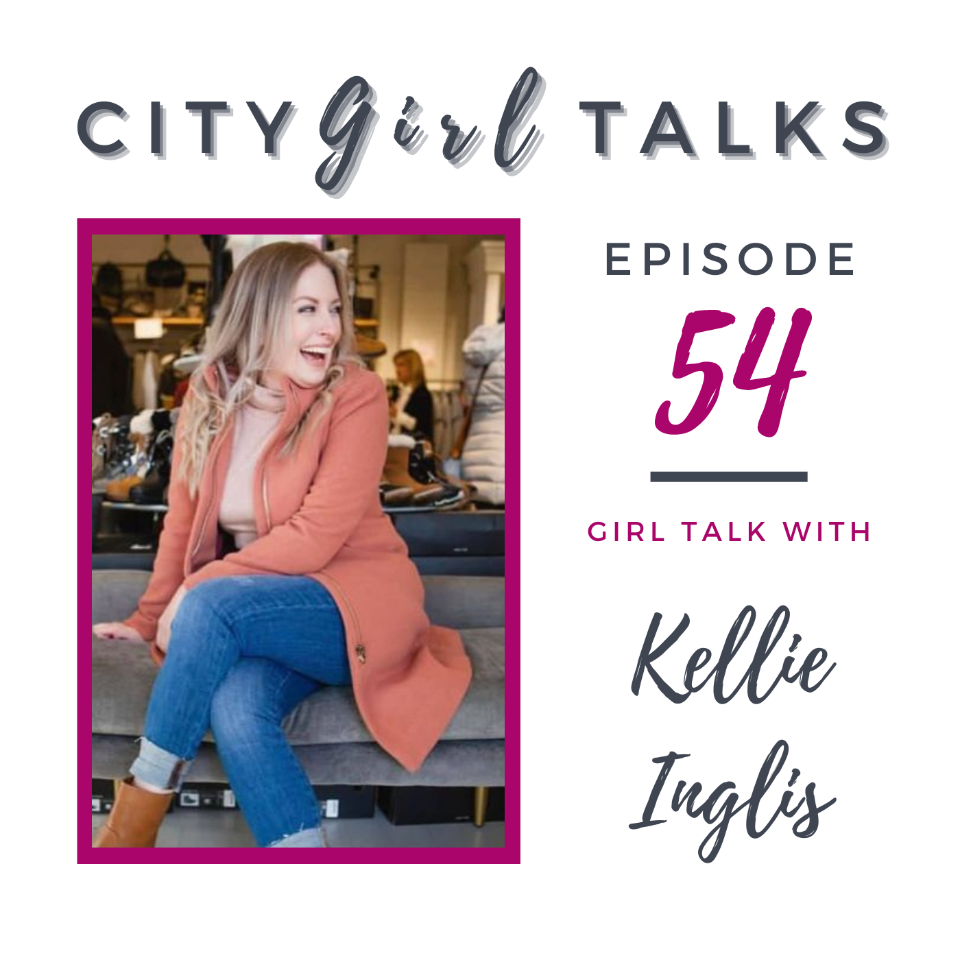 Ep. 54 - Kellie Inglis - City Girl Talks • West Coast City Girl